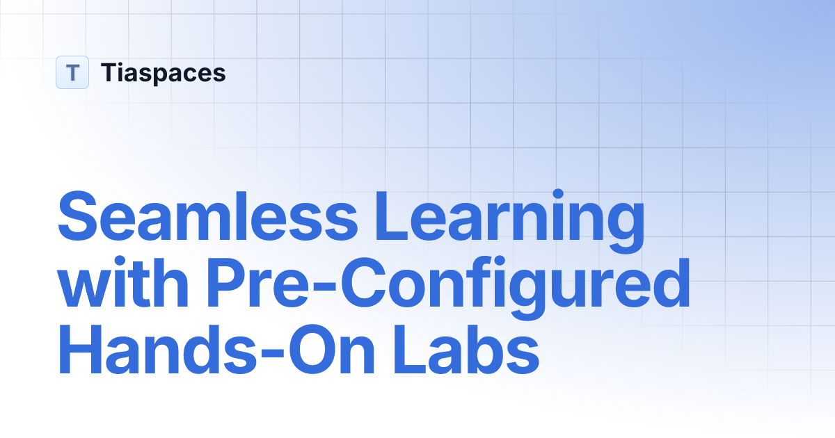 Seamless Learning with Pre-Configured Hands-On Labs | Tiaspaces